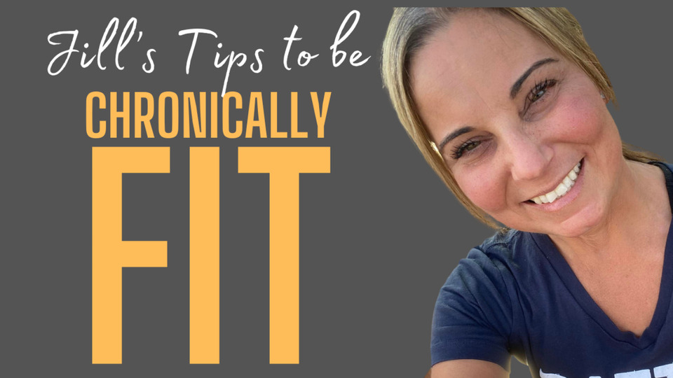 Jill's Tips to Be Chronically Fit