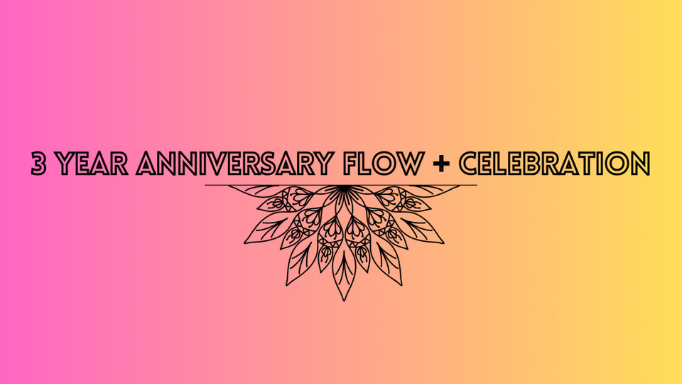 3 Year Anniversary Flow + Celebration