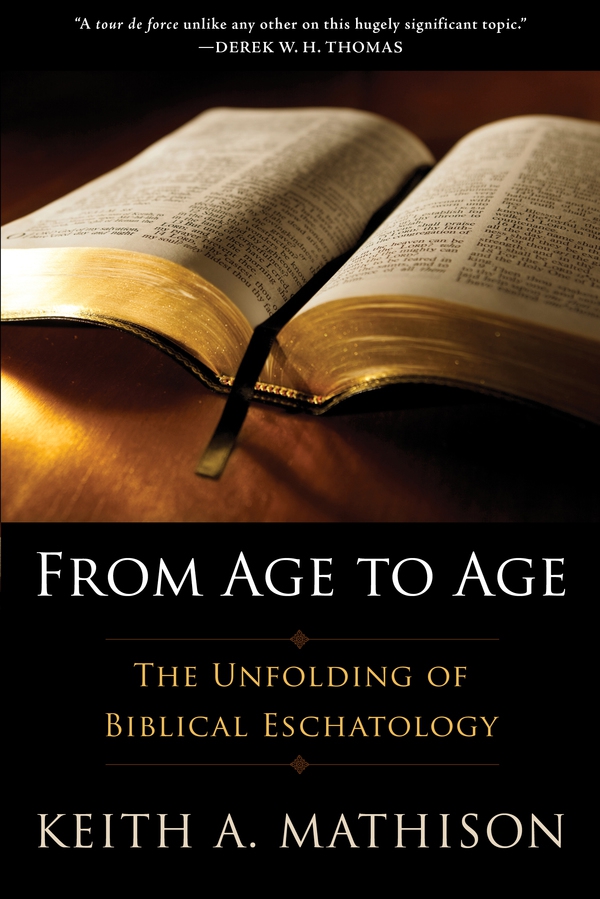 New Paperback Edition – From Age to Age by Keith Mathison – P&R